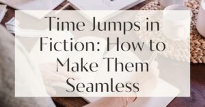 Time Jumps in Fiction: How to Make Them Seamless – Write A Book Today