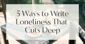 5 Ways to Write Loneliness That Cuts Deep – Write A Book Today